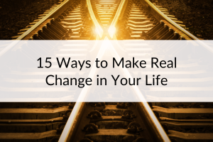 15 Ways to Make Real Change in Your Life | Manifest a Perfect Life
