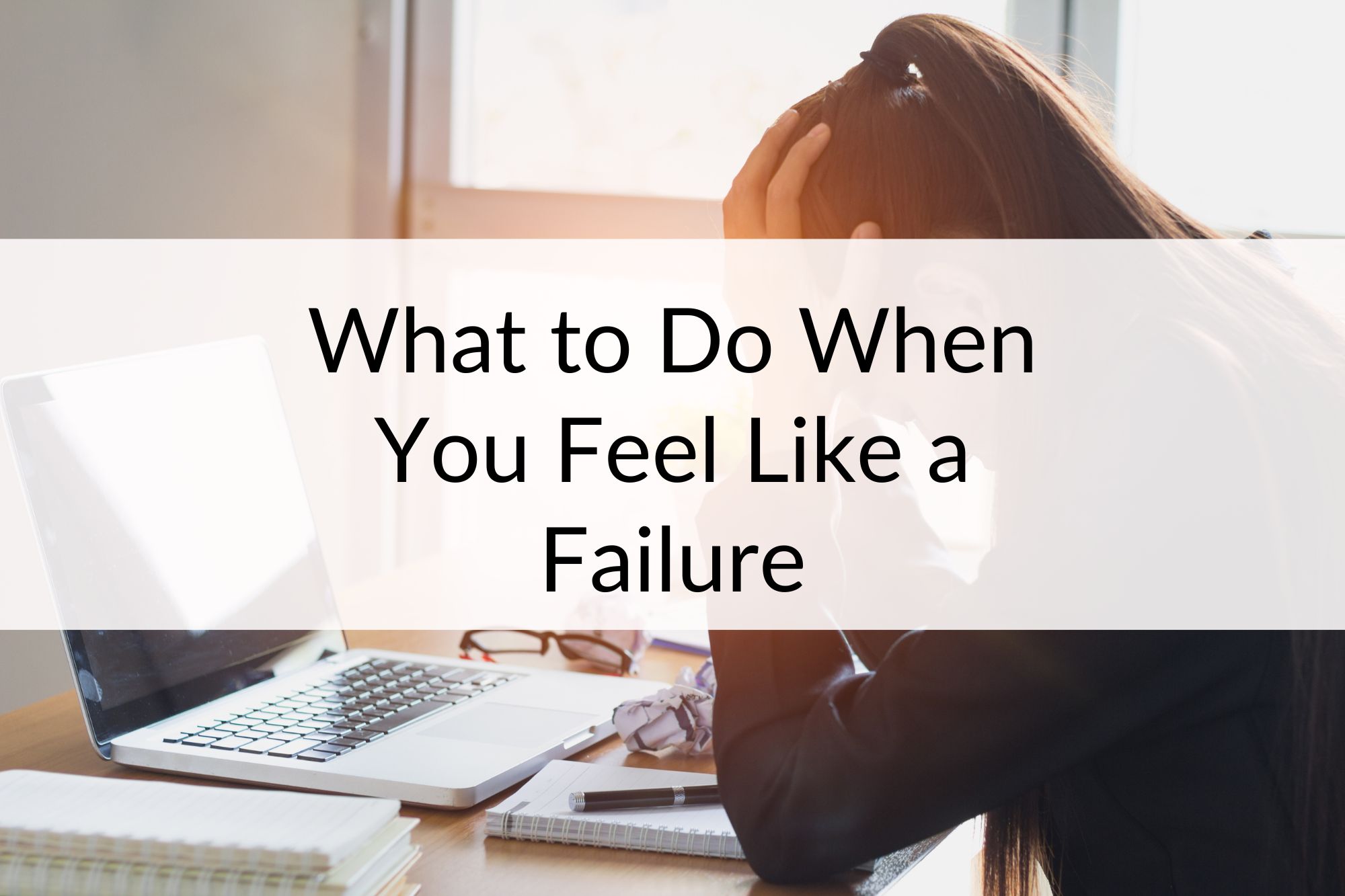 What to Do When You Feel Like a Failure | Manifest a Perfect Life