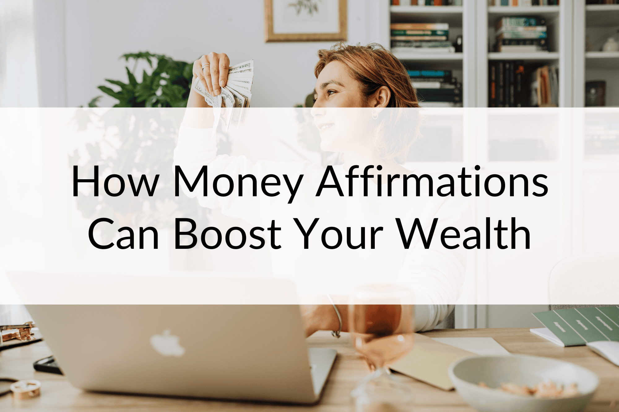 How Money Affirmations Can Boost Your Wealth | Manifest a Perfect Life